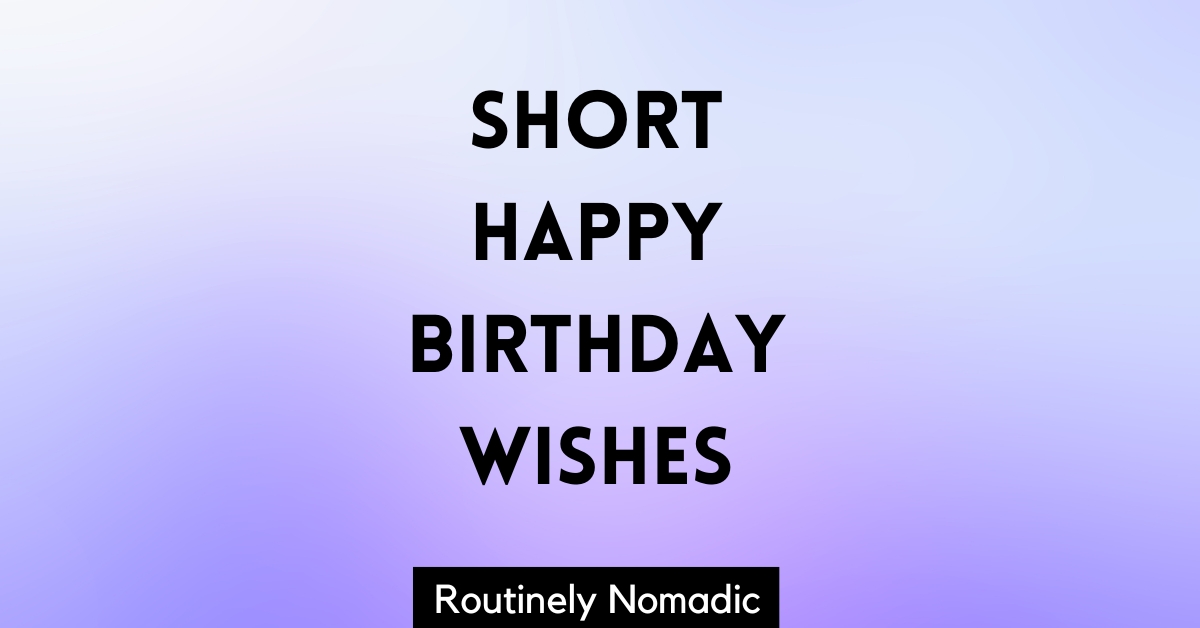 Short Happy Birthday Messages to Keep it Short and Sweet | Routinely ...