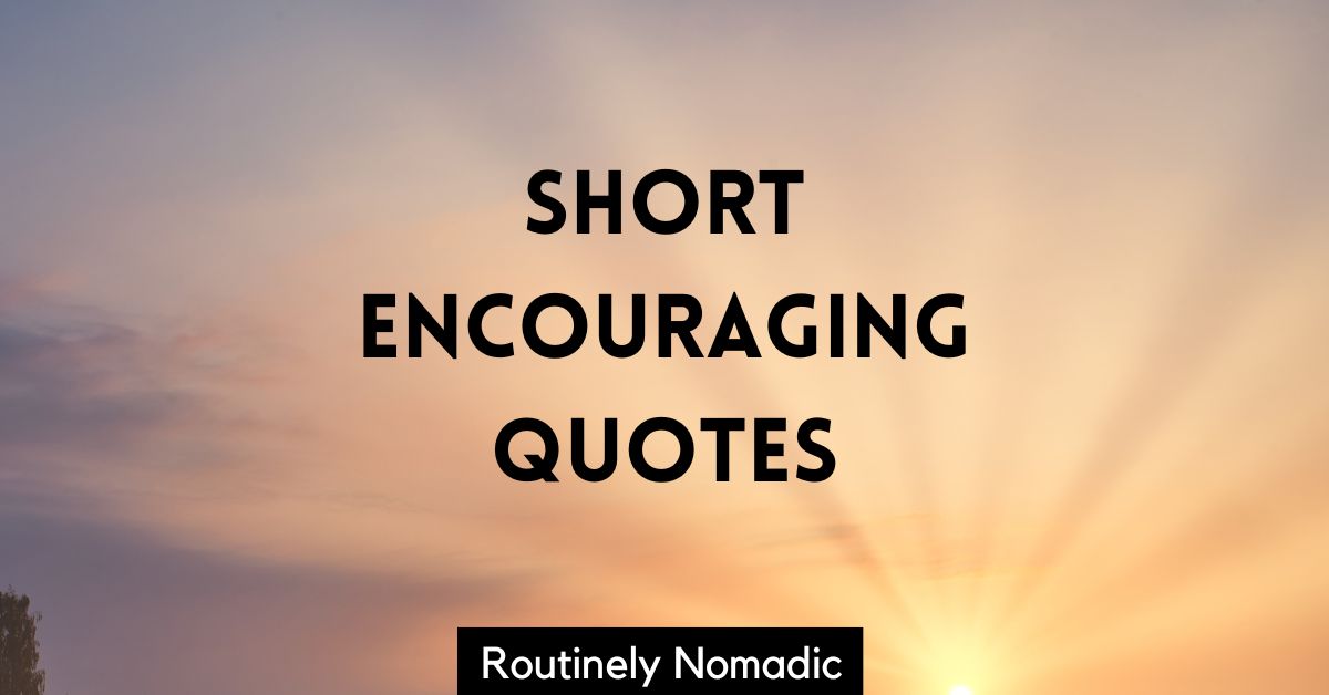 Short Encouraging Quotes for a Positive Boost | Routinely Nomadic